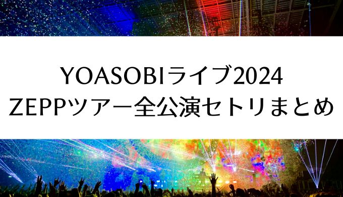 YOASOBIライブ2024｜Zeppツアー全公演セトリまとめ | 音楽のある人生